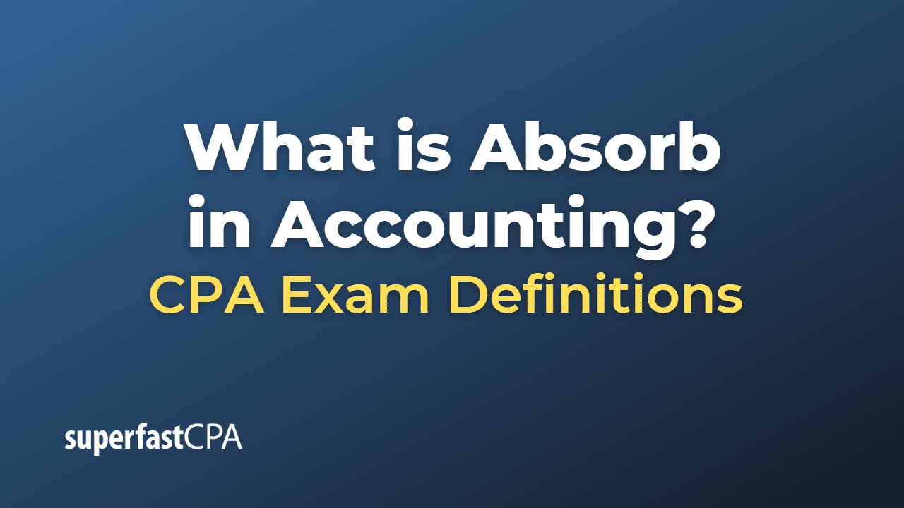 What is Absorb in Accounting? – SuperfastCPA CPA Review