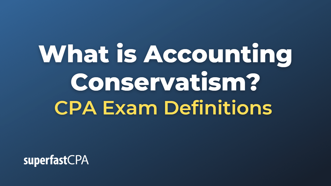 What is Accounting Conservatism? – SuperfastCPA CPA Review