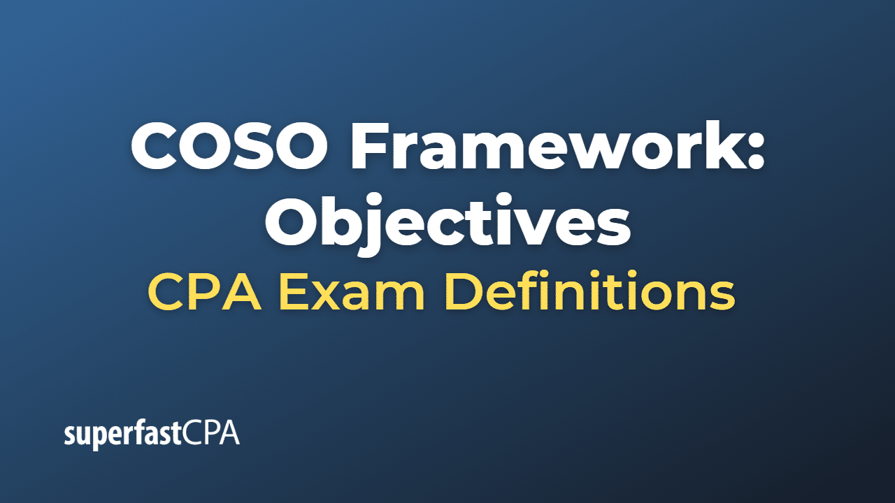 COSO Framework: Objectives – CPA Exam Definitions – SuperfastCPA CPA Review