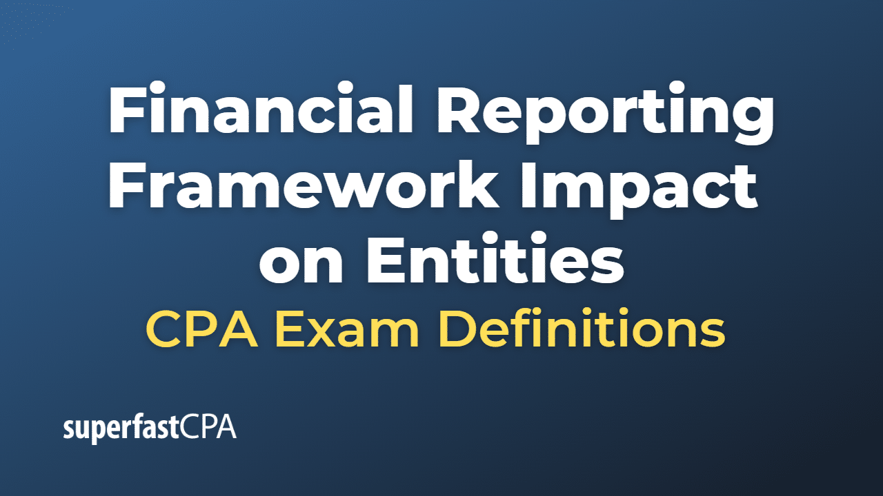 Financial Reporting Framework Impact on Entities – CPA Exam Definitions ...