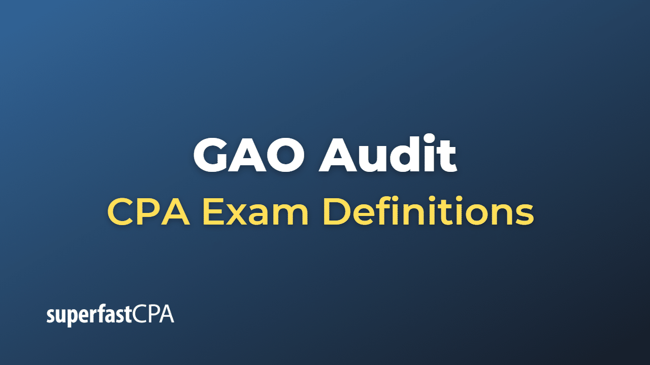 GAO Audit – CPA Exam Definitions – SuperfastCPA CPA Review