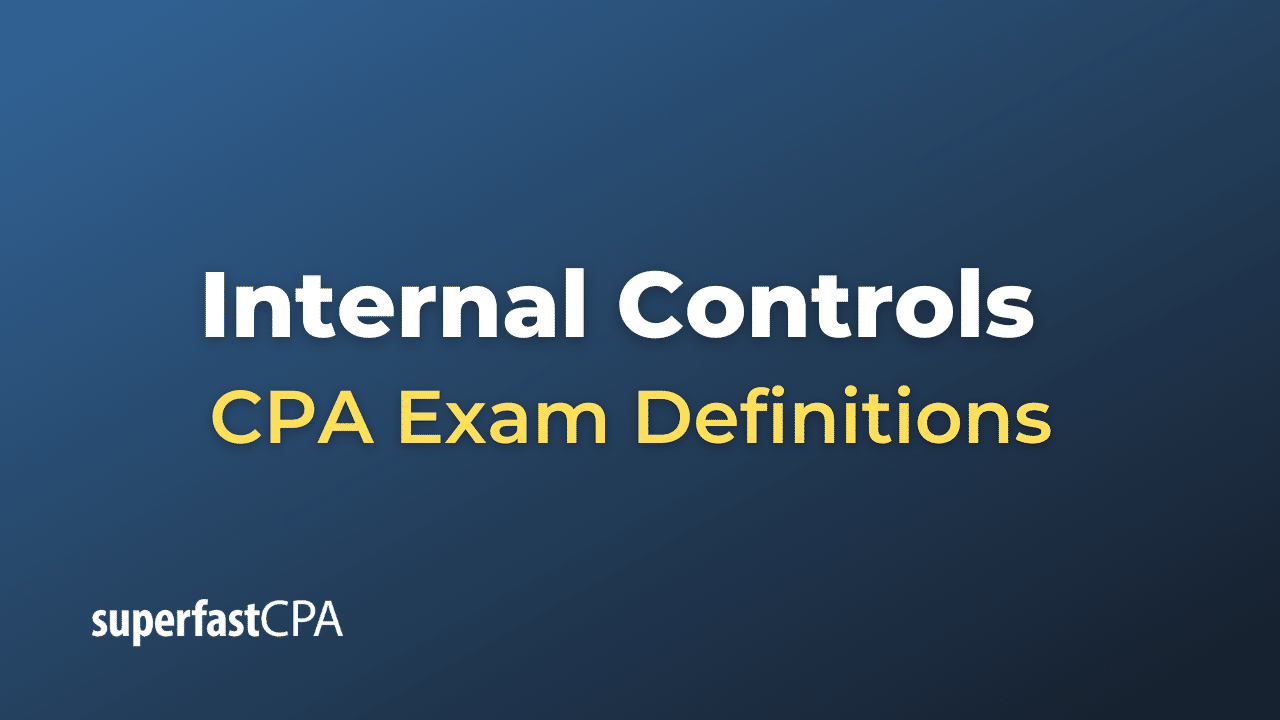 Internal Controls – CPA Exam Definitions – SuperfastCPA CPA Review