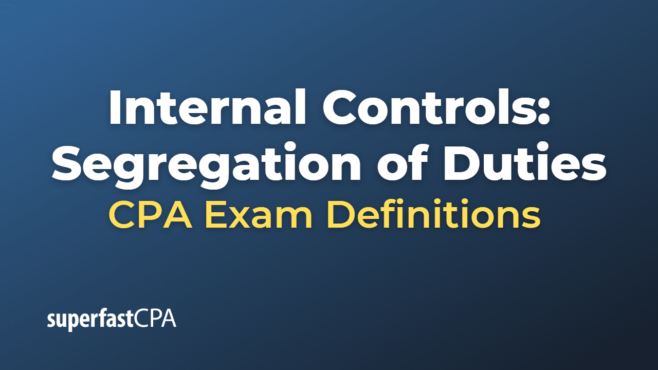 Internal Controls: Segregation of Duties – CPA Exam Definitions ...