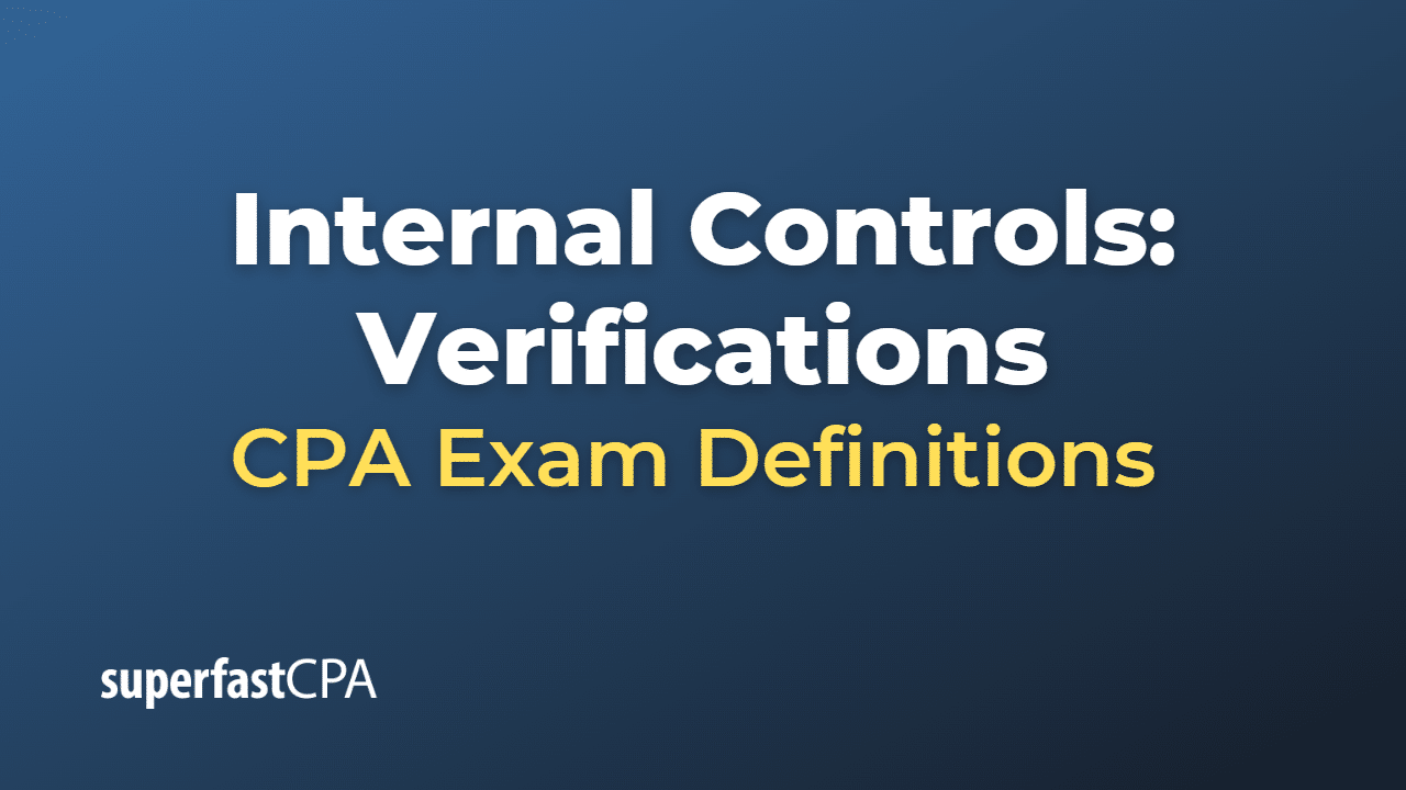 Internal Controls: Verifications – CPA Exam Definitions – SuperfastCPA ...