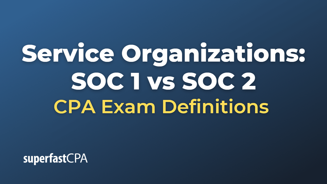 Service Organizations: SOC 1 vs SOC 2 – CPA Exam Definitions ...
