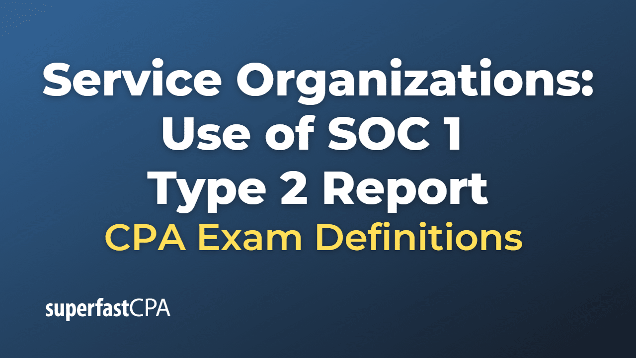 Service Organizations: Use of SOC 1 Type 2 Report – CPA Exam ...