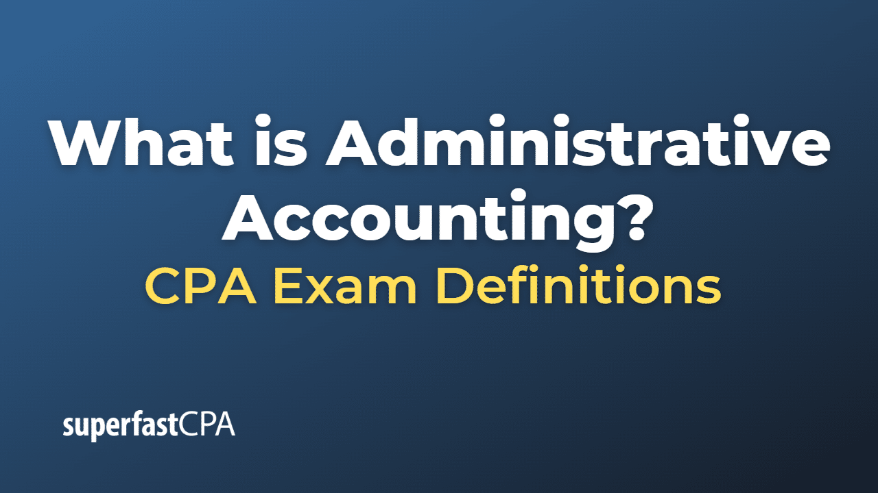 What is Administrative Accounting? – SuperfastCPA CPA Review