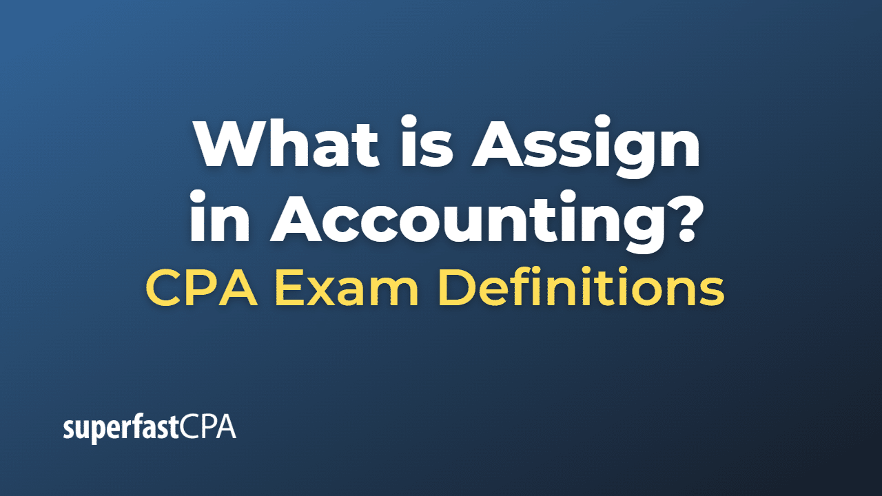 What is Assign in Accounting? – SuperfastCPA CPA Review