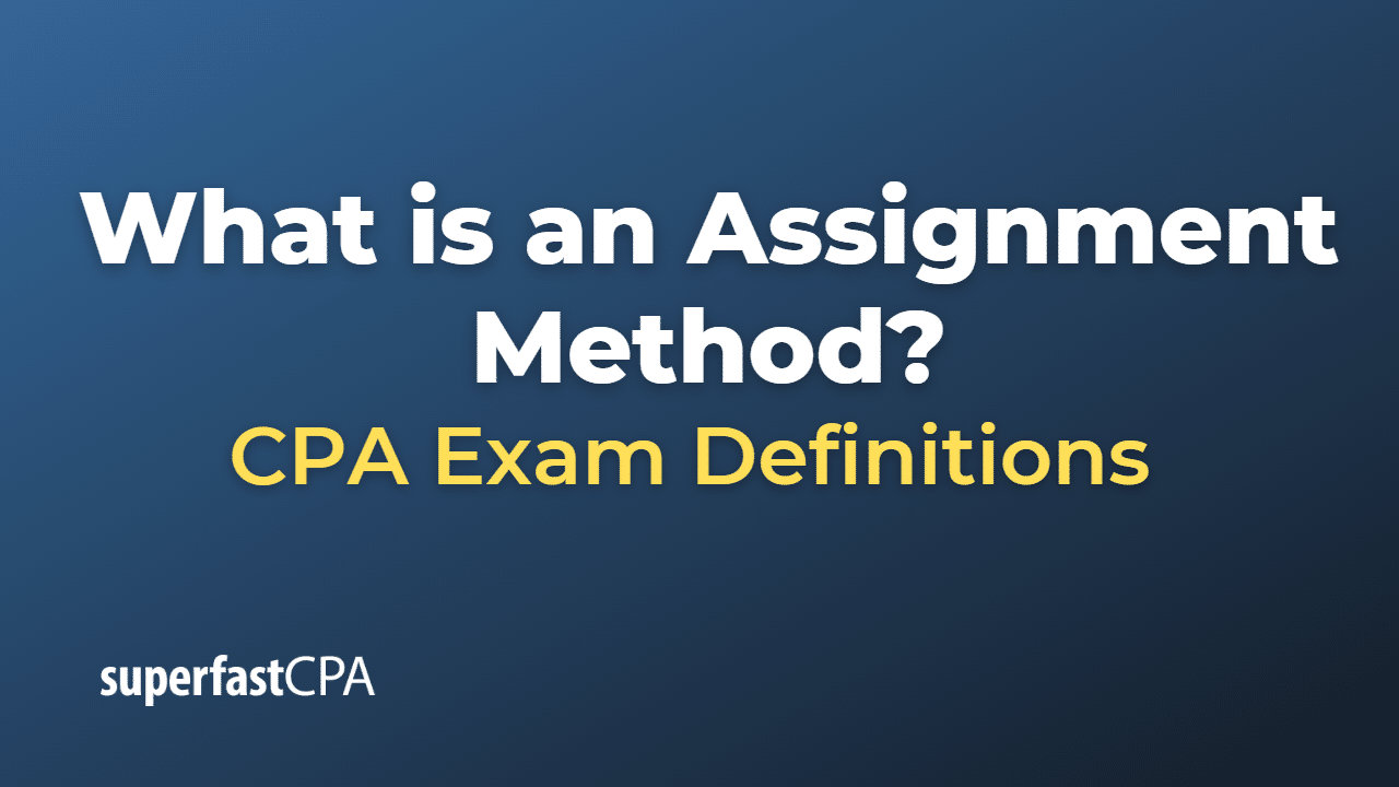 What is an Assignment Method? – SuperfastCPA CPA Review What is an Assignment Method? – SuperfastCPA CPA Review