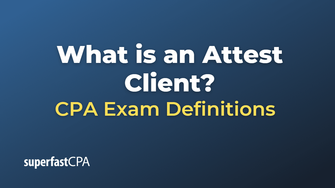 What is an Attest Client? – SuperfastCPA CPA Review