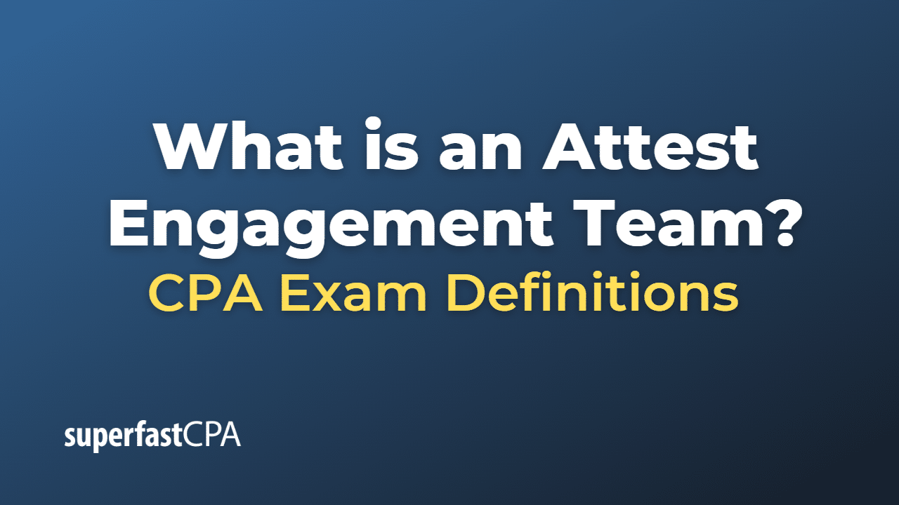 What is an Attest Engagement Team? – SuperfastCPA CPA Review