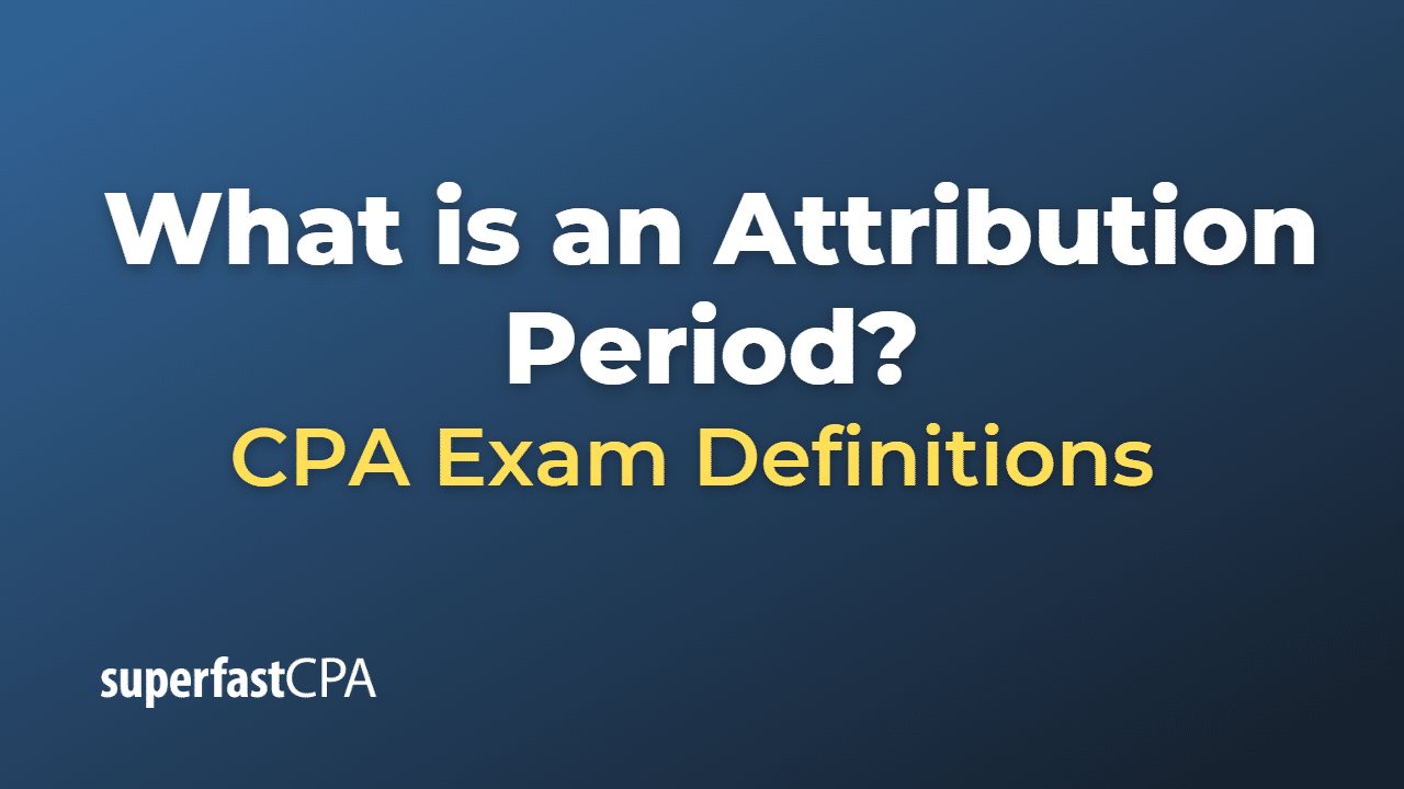 What is an Attribution Period? – SuperfastCPA CPA Review