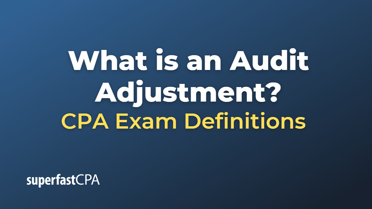 What is an Audit Adjustment? – SuperfastCPA CPA Review