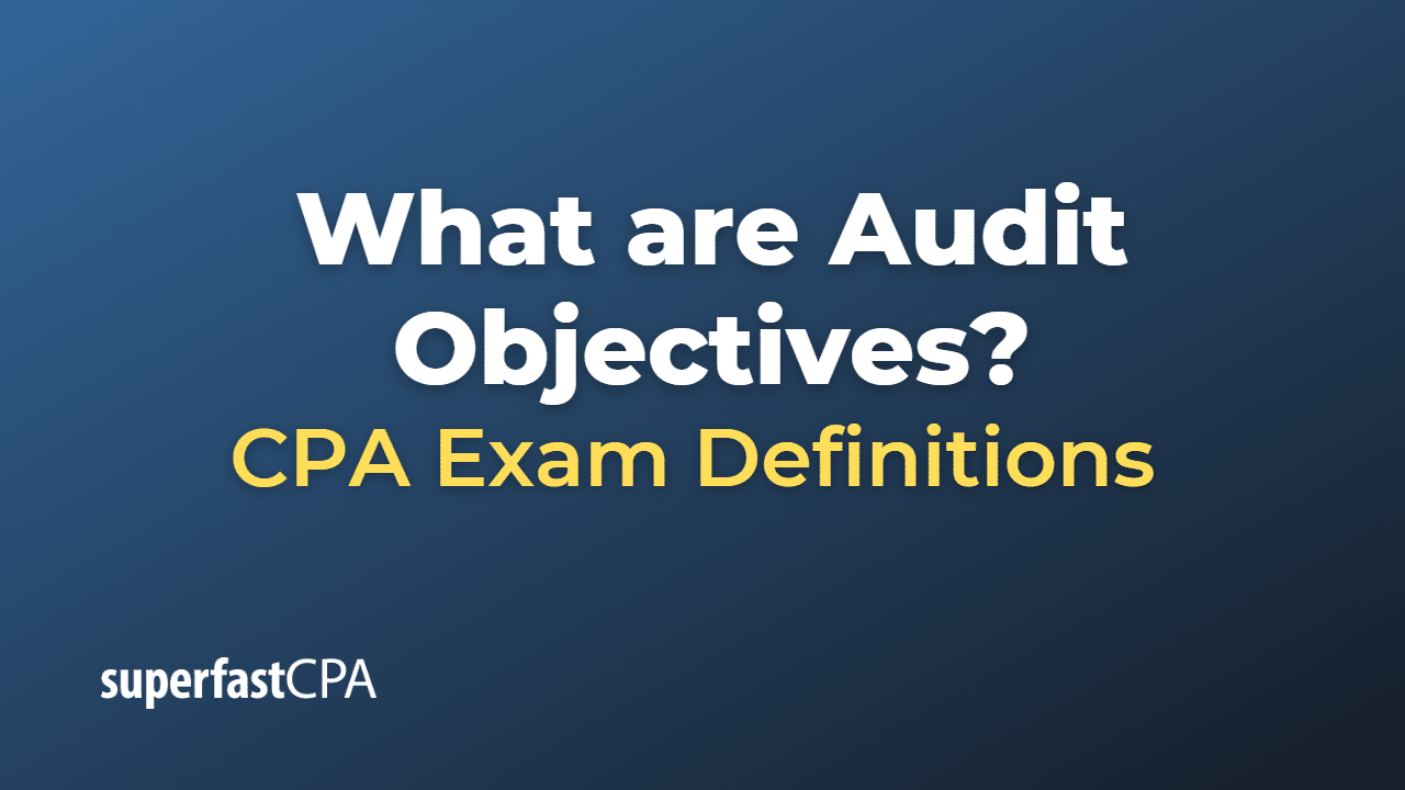 What are Audit Objectives? – SuperfastCPA CPA Review