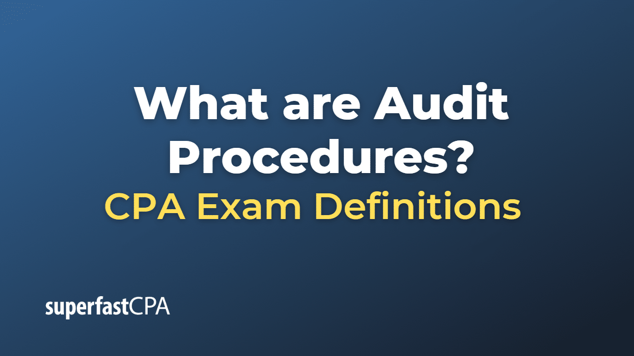 What are Audit Procedures? – SuperfastCPA CPA Review