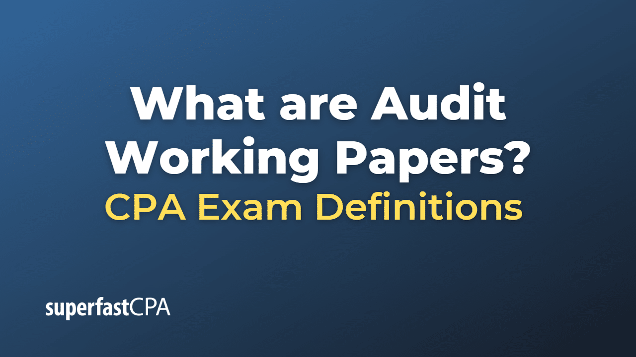 What are Audit Working Papers? – SuperfastCPA CPA Review