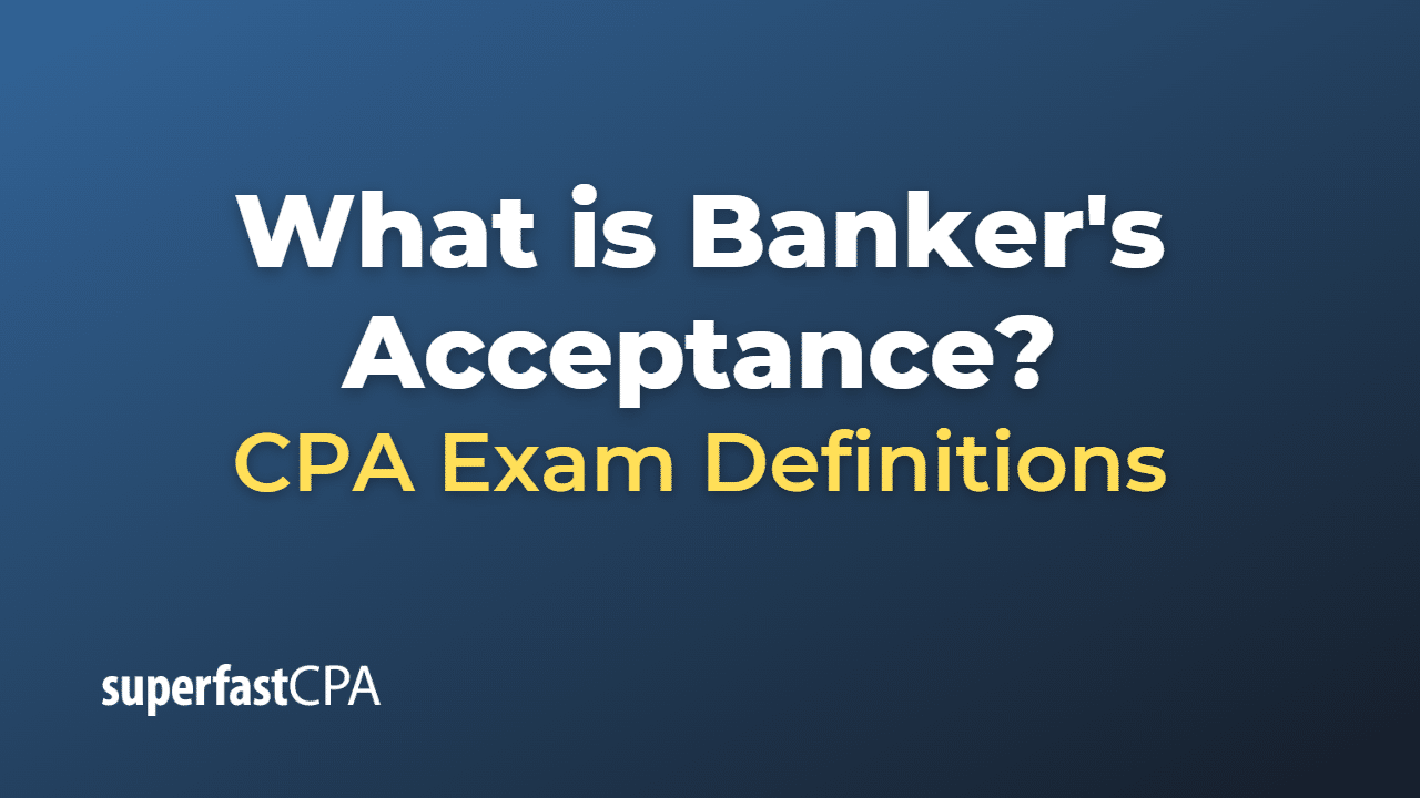 What is Banker’s Acceptance? – SuperfastCPA CPA Review