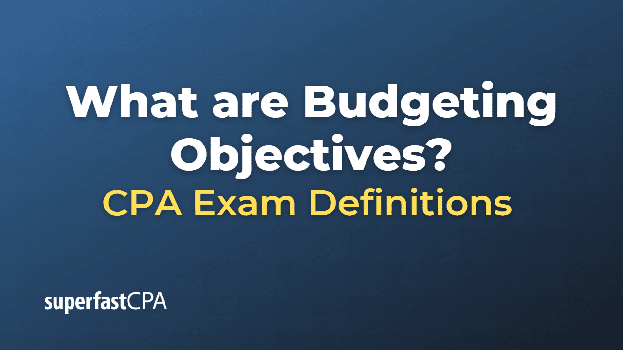 What are Budgeting Objectives? – SuperfastCPA CPA Review