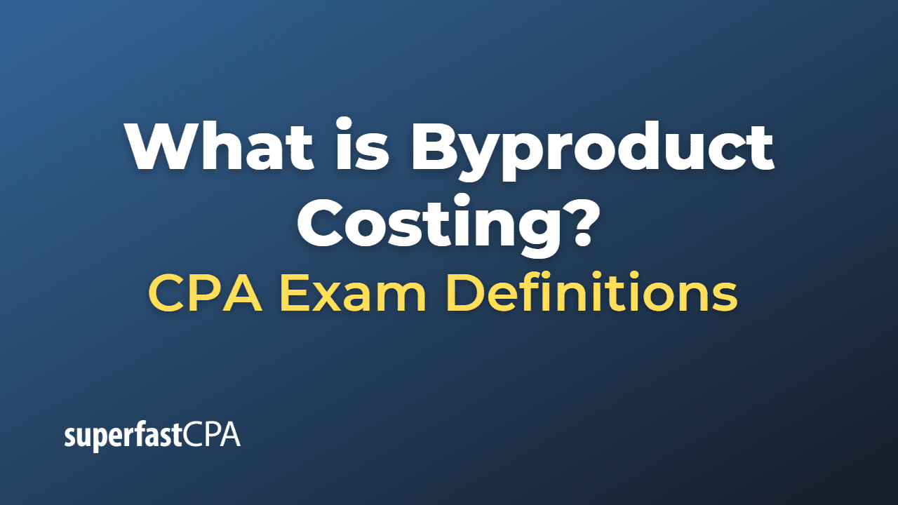 What is Byproduct Costing? – SuperfastCPA CPA Review
