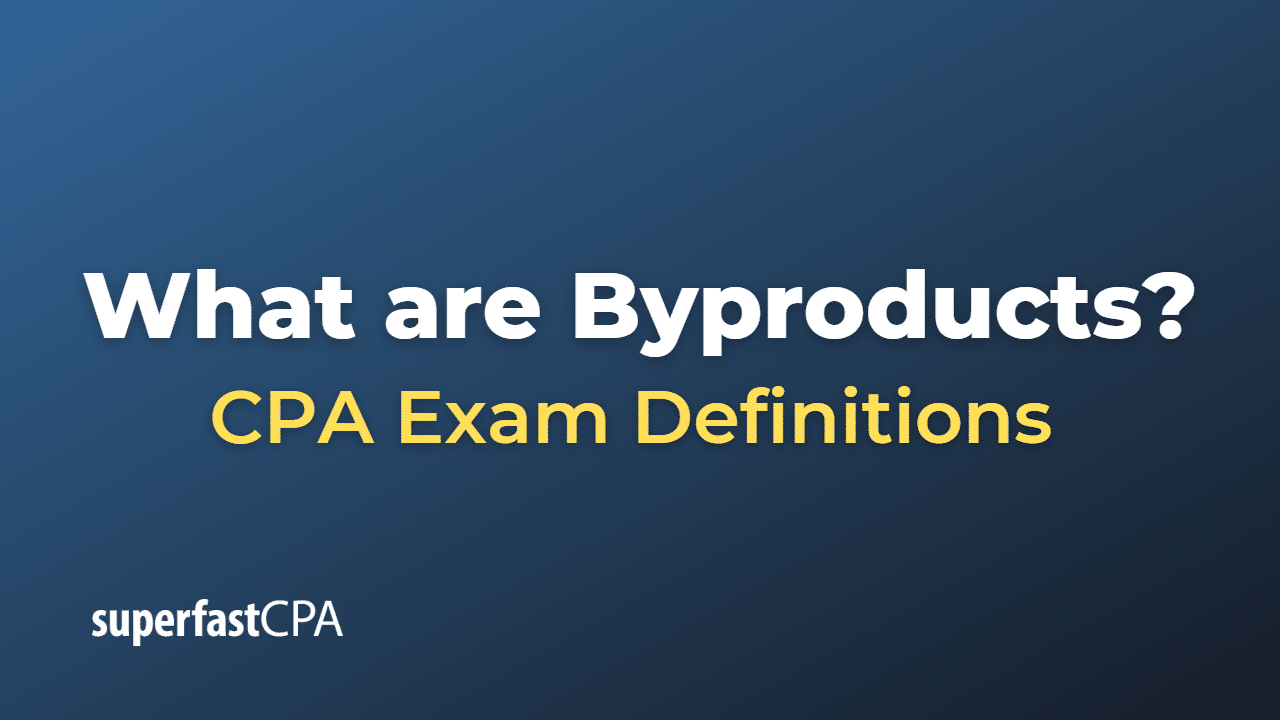 What are Byproducts? – SuperfastCPA CPA Review