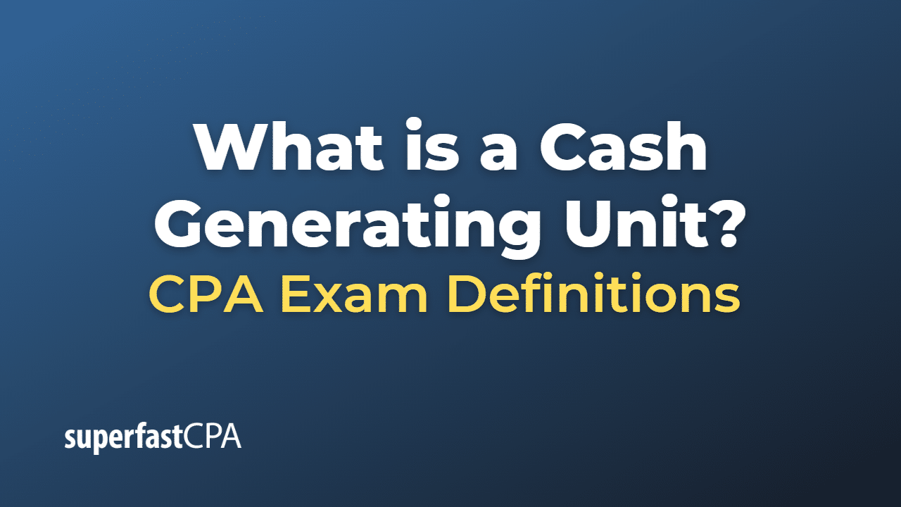 What is a Cash Generating Unit? – SuperfastCPA CPA Review