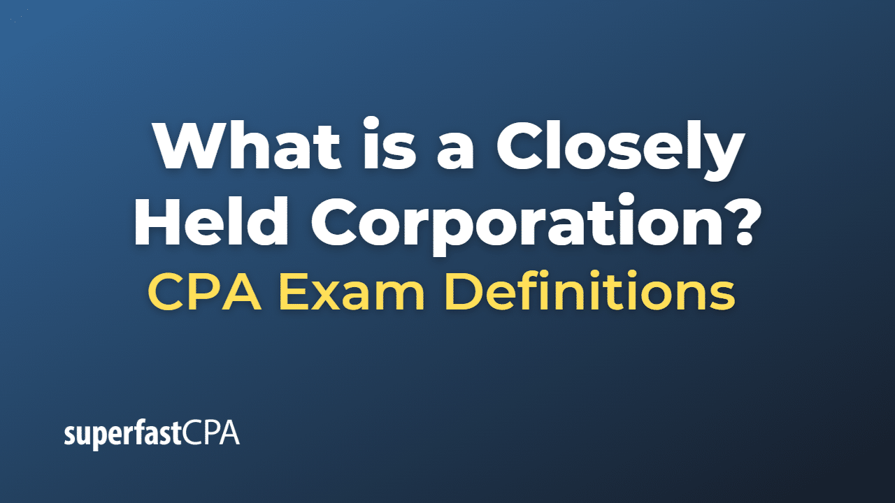 What is a Closely Held Corporation? – SuperfastCPA CPA Review