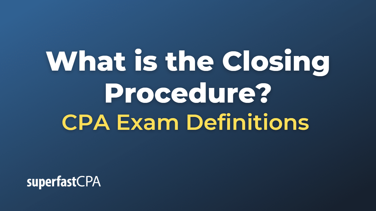 What is the Closing Procedure? – SuperfastCPA CPA Review