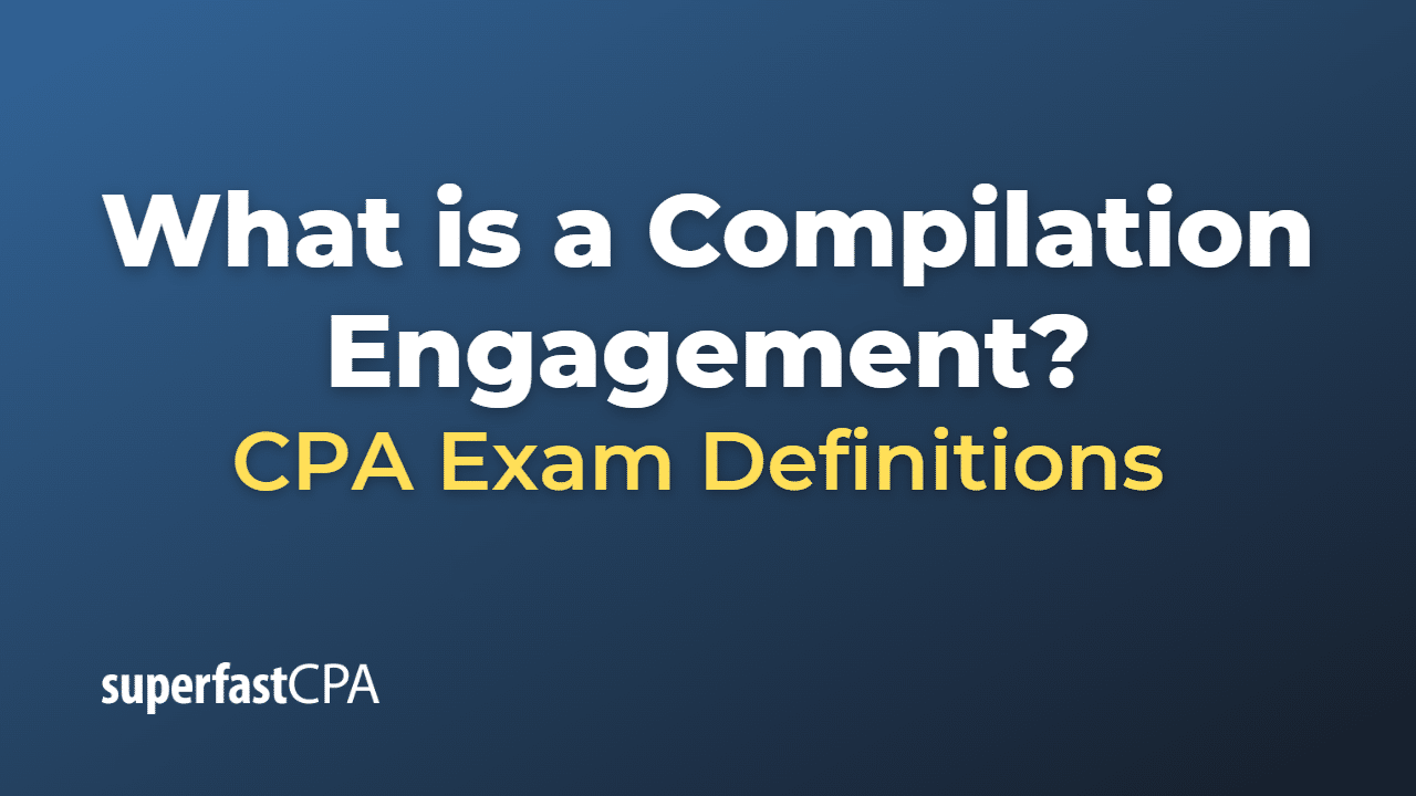 What is a Compilation Engagement? – SuperfastCPA CPA Review