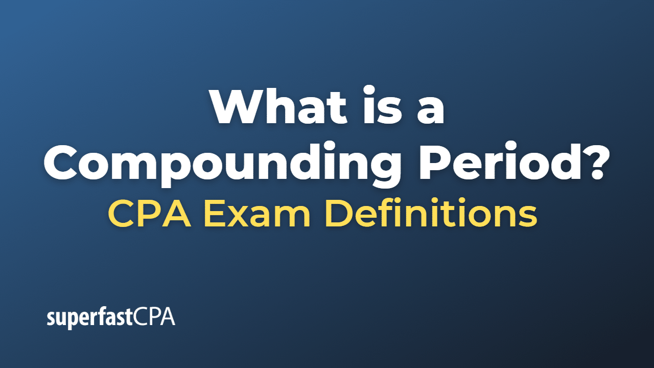 What is a Compounding Period? – SuperfastCPA CPA Review