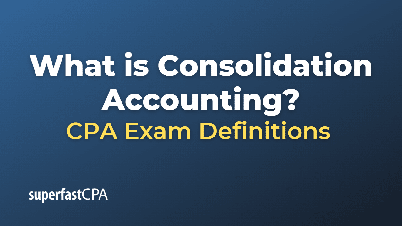 What is Consolidation Accounting? – SuperfastCPA CPA Review
