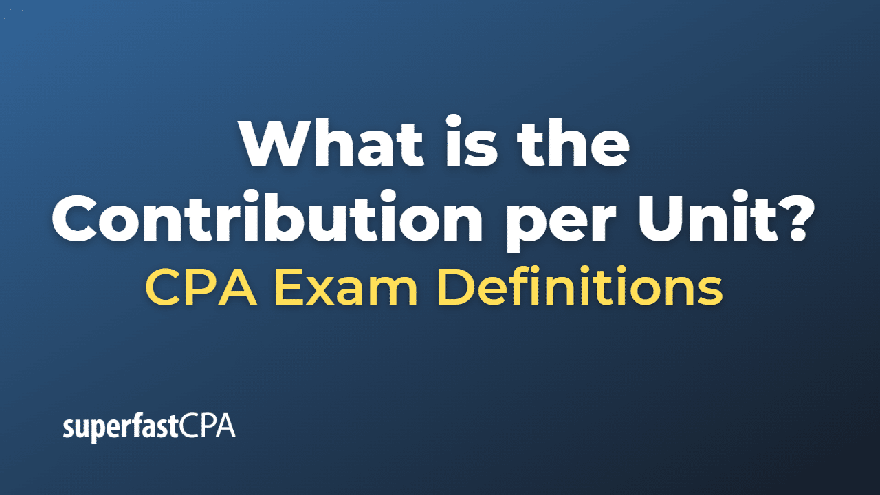 What is the Contribution per Unit? – SuperfastCPA CPA Review