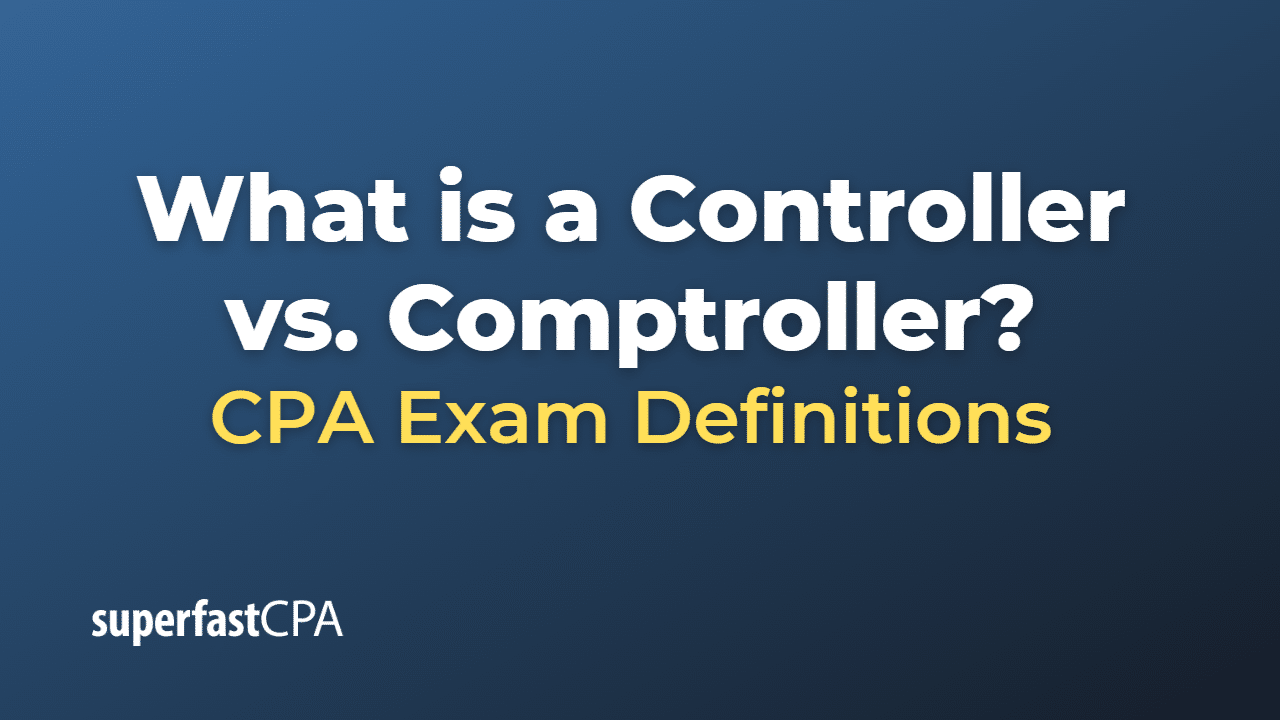 What is a Controller vs. Comptroller? – SuperfastCPA CPA Review