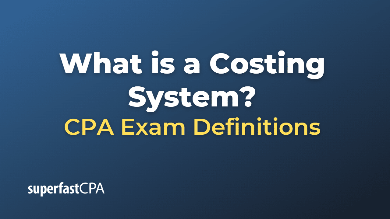 What is a Costing System? – SuperfastCPA CPA Review