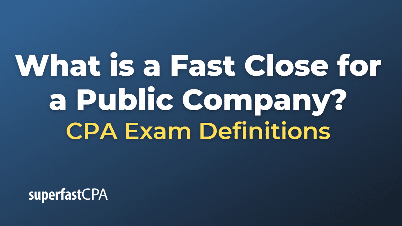 What is a Fast Close for a Public Company? – SuperfastCPA CPA Review
