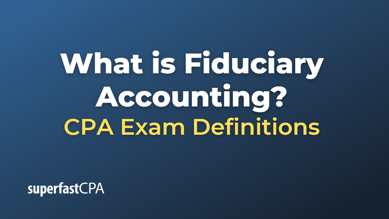 What is Fiduciary Accounting? – SuperfastCPA CPA Review