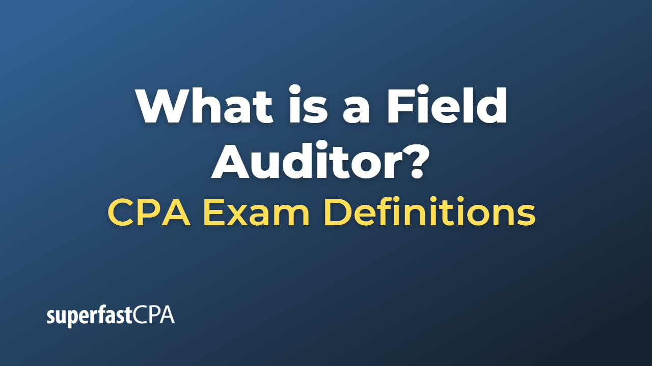 What is a Field Auditor? – SuperfastCPA CPA Review
