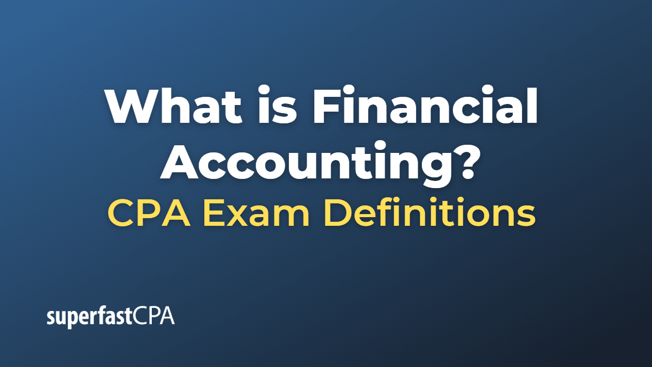 What is Financial Accounting? – SuperfastCPA CPA Review