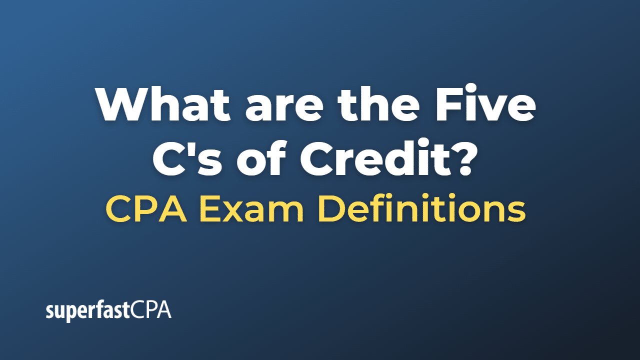 What are the Five C’s of Credit? – SuperfastCPA CPA Review