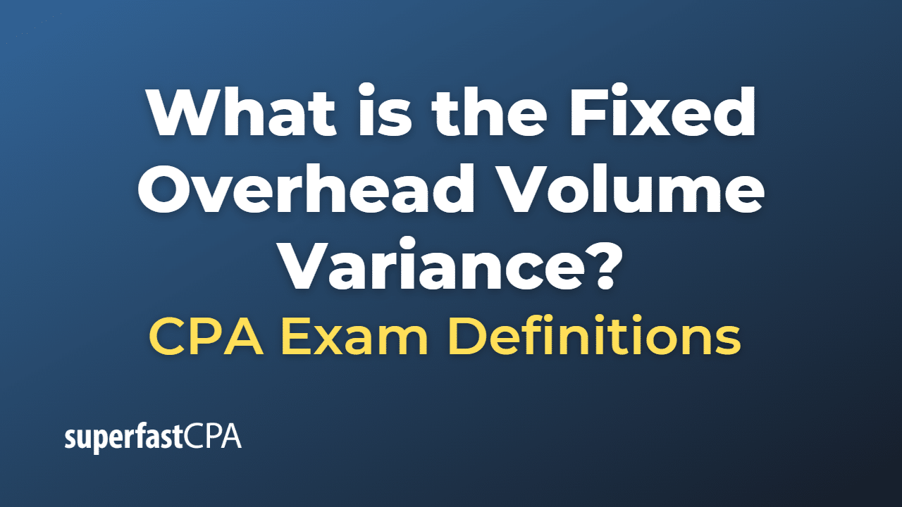 What is the Fixed Overhead Volume Variance? – SuperfastCPA CPA Review What is the Fixed Overhead Volume Variance? – SuperfastCPA CPA Review