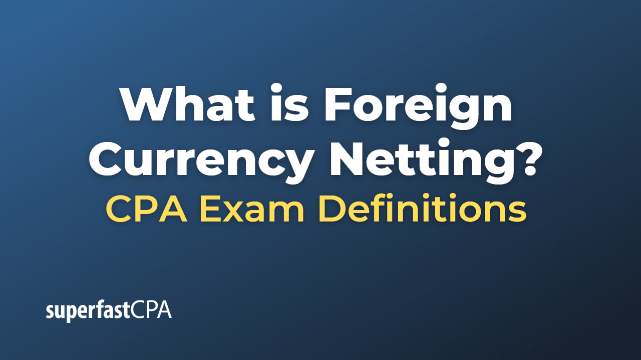 What is Foreign Currency Netting? – SuperfastCPA CPA Review