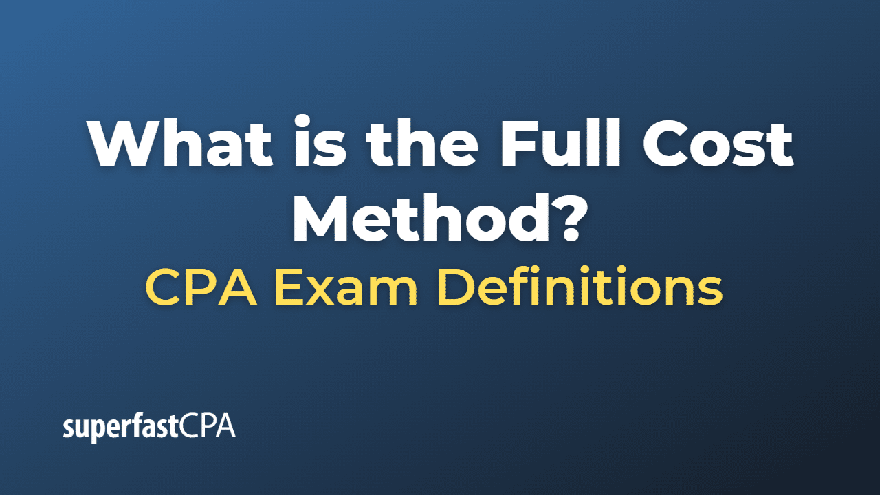 What is the Full Cost Method? – SuperfastCPA CPA Review