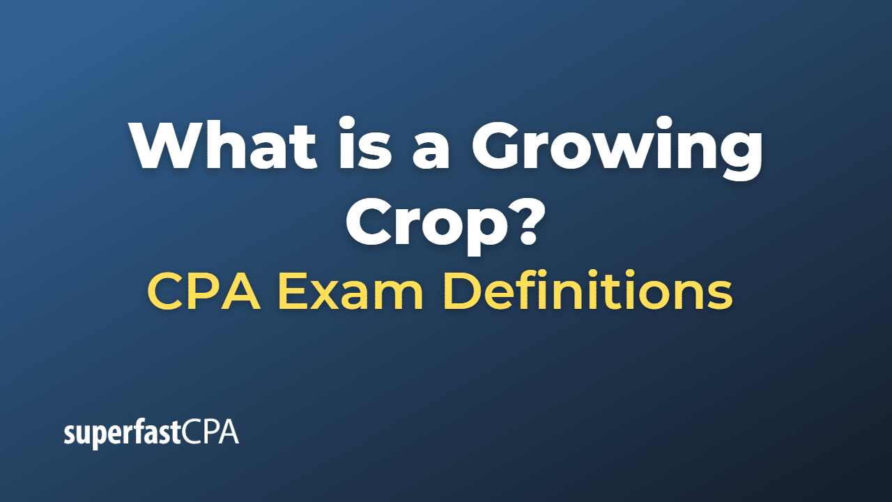 What is a Growing Crop? – SuperfastCPA CPA Review