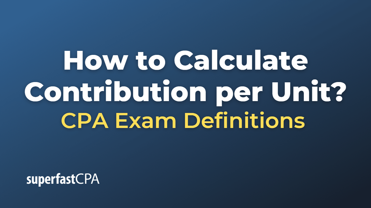 How to Calculate Contribution per Unit? – SuperfastCPA CPA Review