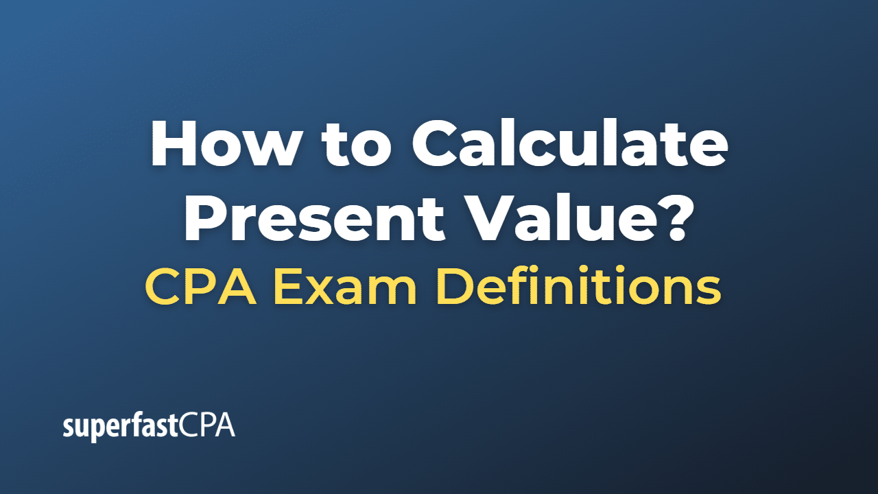 How to Calculate Present Value? – SuperfastCPA CPA Review How to Calculate Present Value? – SuperfastCPA CPA Review