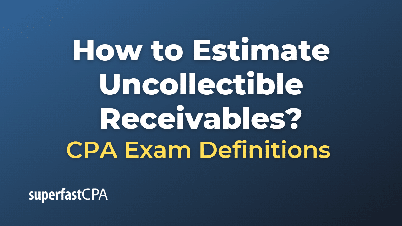 How to Estimate Uncollectible Receivables? – SuperfastCPA CPA Review