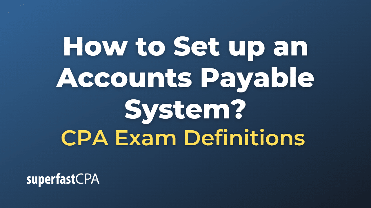 How to Set up an Accounts Payable System? – SuperfastCPA CPA Review