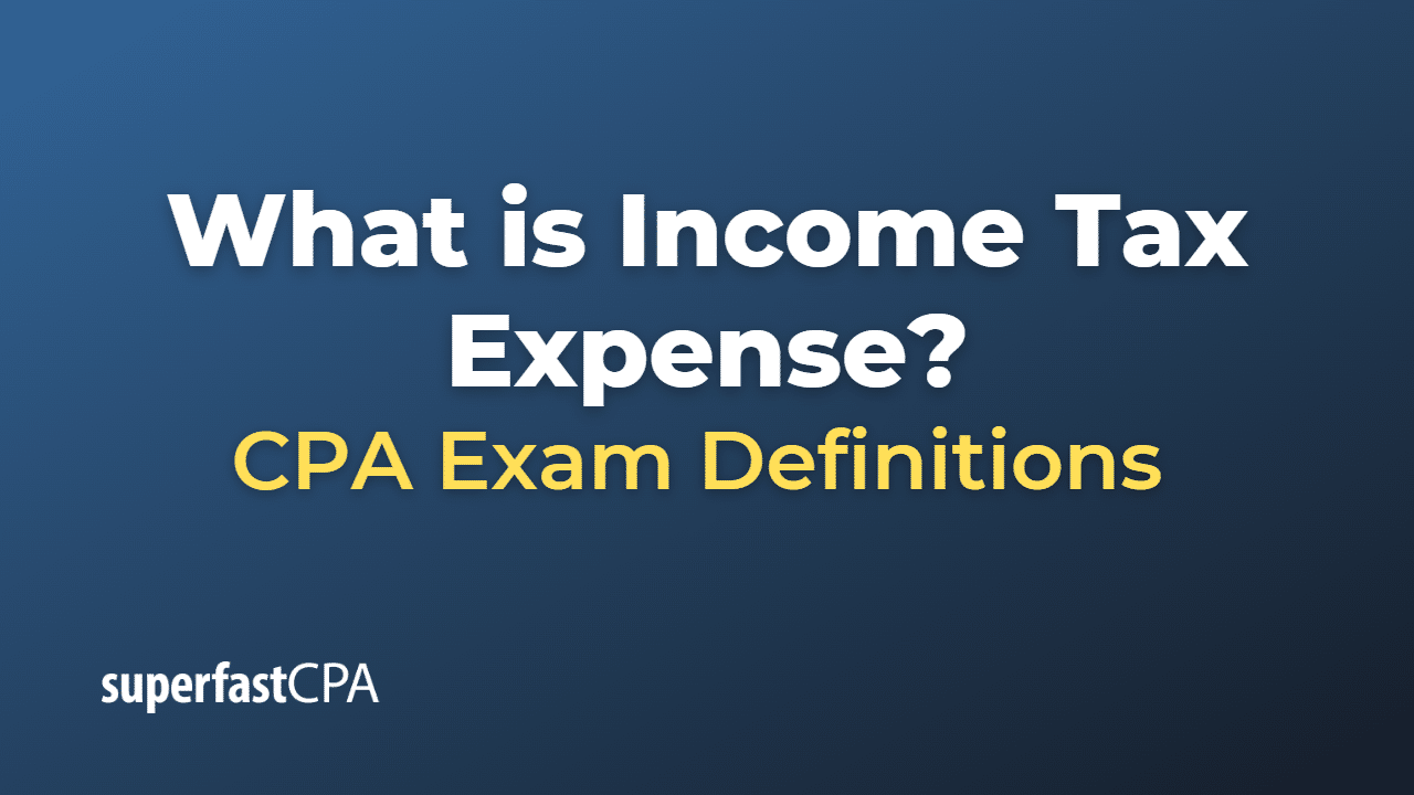 What is Income Tax Expense? – SuperfastCPA CPA Review