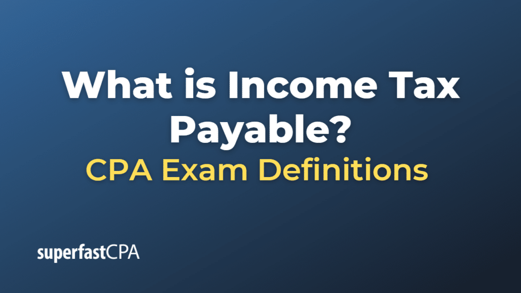 What Is Income Tax Payable What Is Income Tax Payable