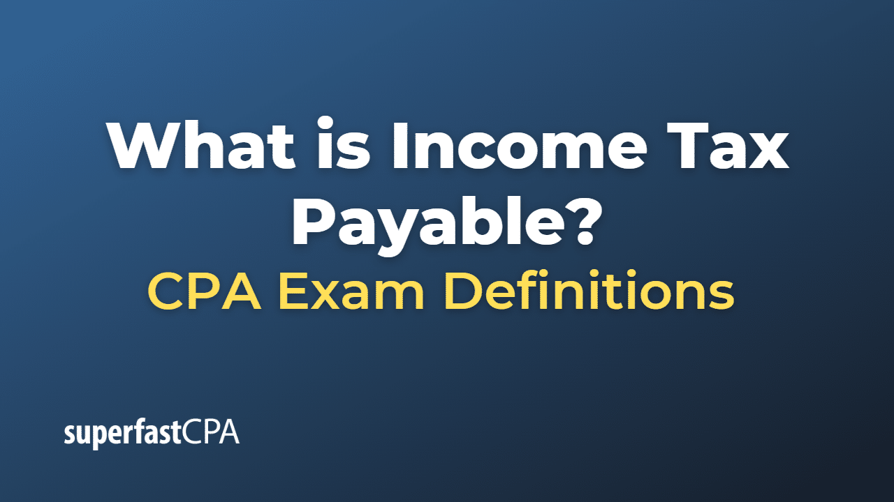 What is Income Tax Payable? – SuperfastCPA CPA Review