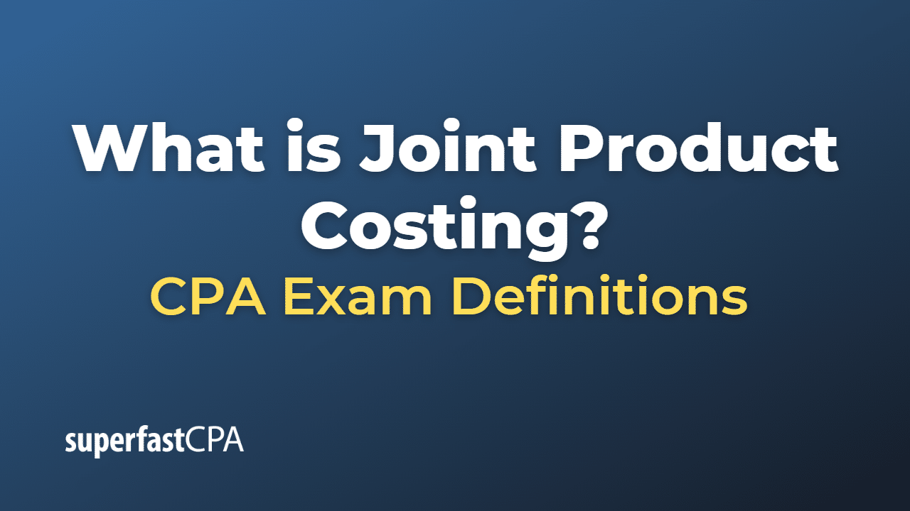What is Joint Product Costing? – SuperfastCPA CPA Review